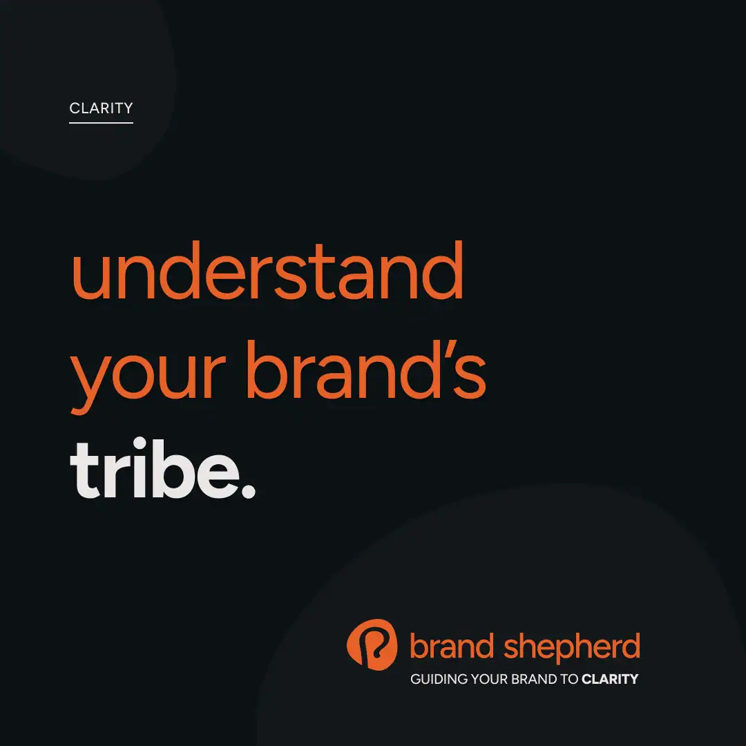 Understand your brand’s tribe. - Brand Shepherd